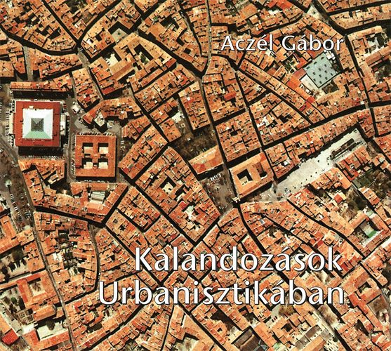 Aczél Gábor: Kalandozások Urbanisztikában | könyv | bookline